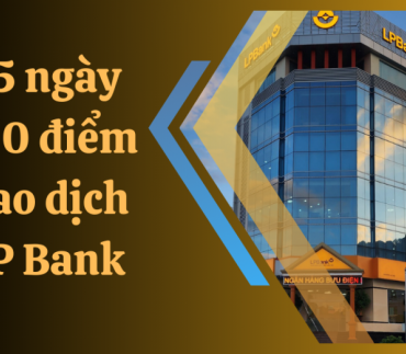 Thần tốc 45 ngày phủ sắc thương hiệu LP Bank tại 100 điểm phòng giao ...